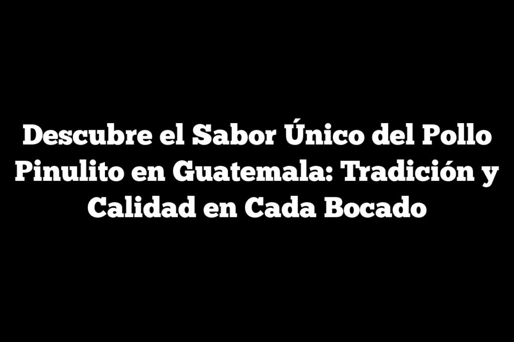 Descubre el Sabor Único del Pollo Pinulito en Guatemala: Tradición y ...