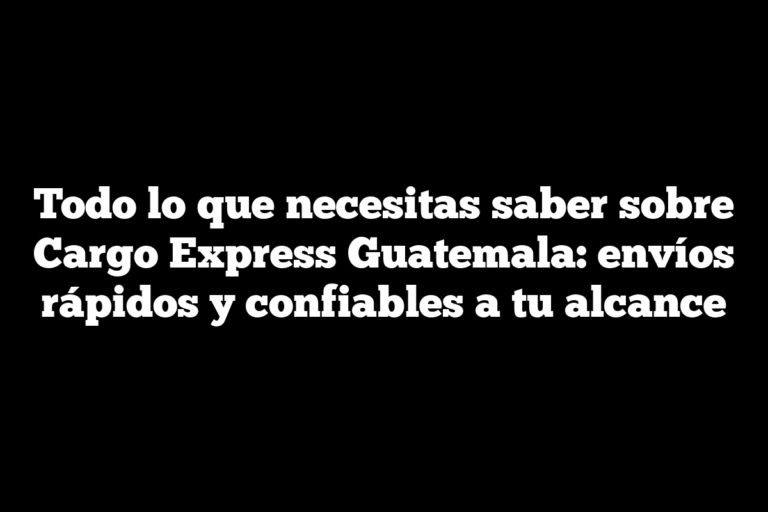 Todo lo que necesitas saber sobre Cargo Express Guatemala: envíos ...