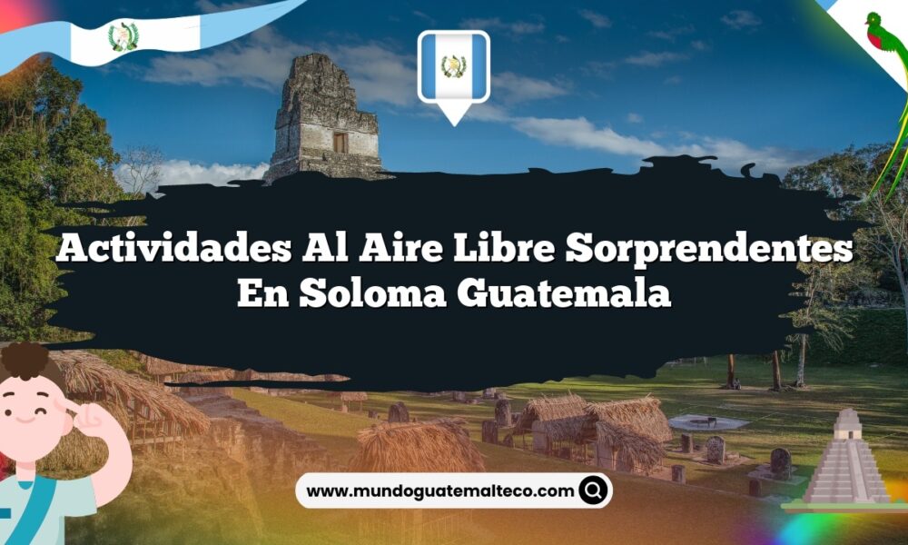 Actividades al Aire Libre Sorprendentes en Soloma Guatemala