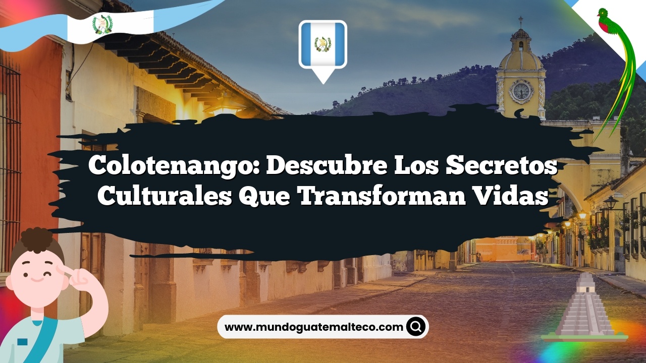 Colotenango: Descubre los Secretos Culturales que Transforman Vidas