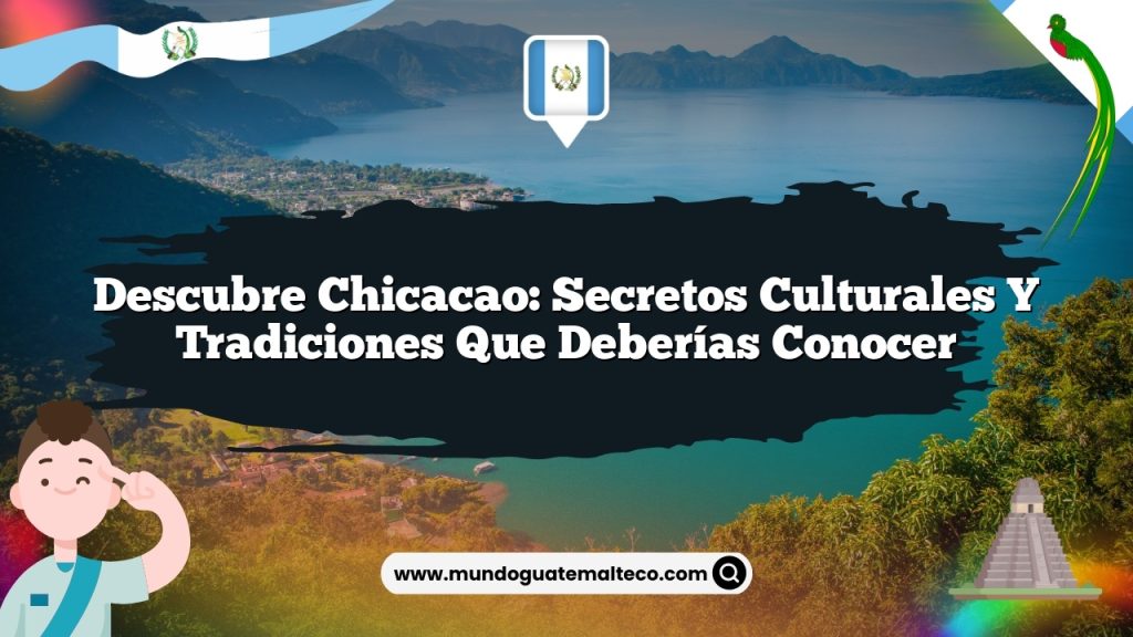 Descubre Chicacao: Secretos Culturales y Tradiciones que Deberías Conocer
