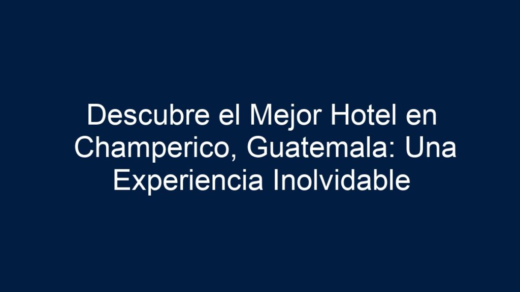 Descubre el Mejor Hotel en Champerico, Guatemala: Una Experiencia ...
