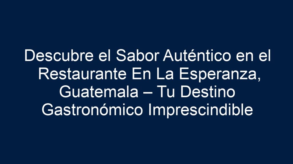 Descubre el Sabor Auténtico en el Restaurante En La Esperanza ...