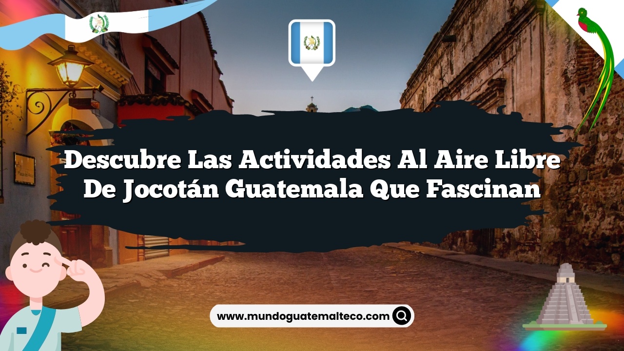 Descubre las Actividades al Aire Libre de Jocotán Guatemala que Fascinan
