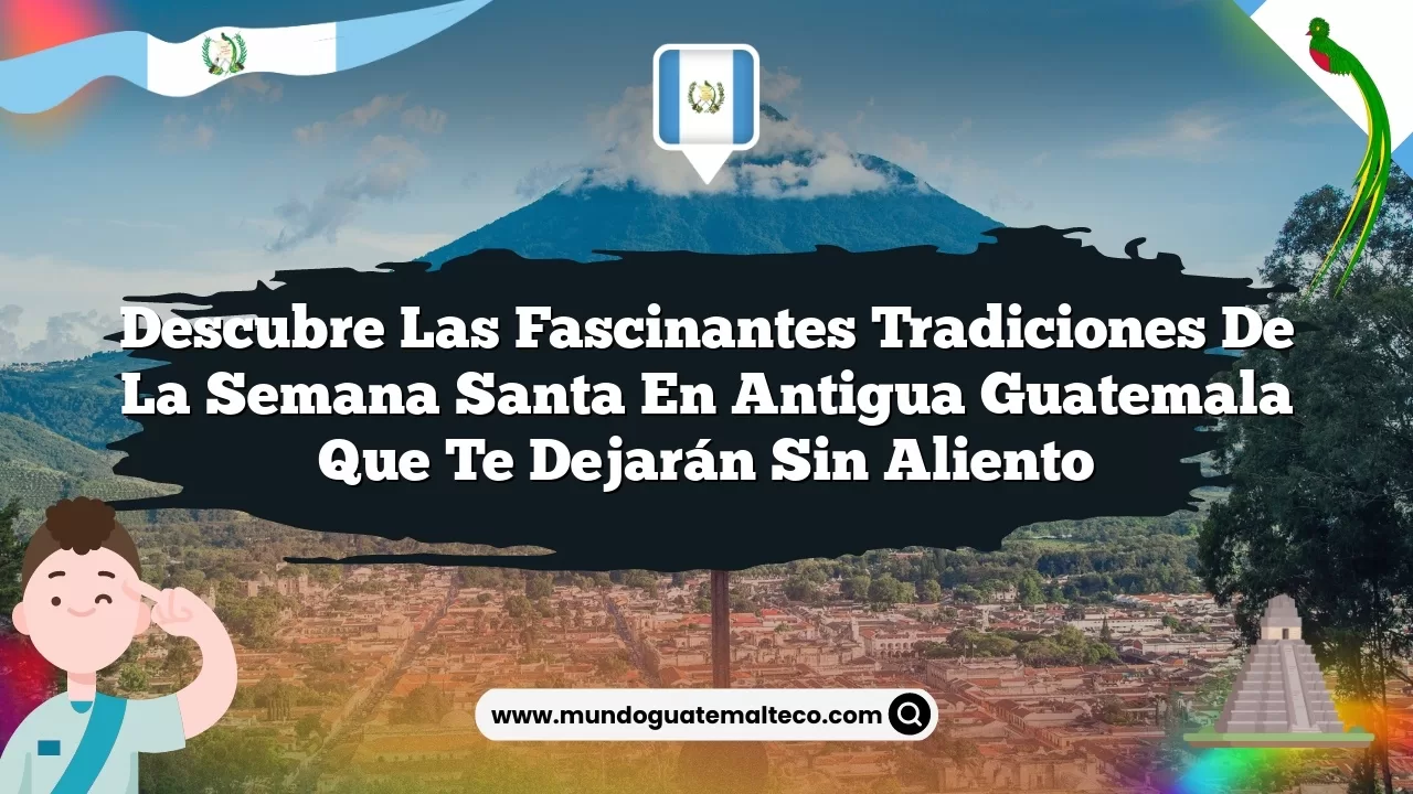 Descubre las Fascinantes Tradiciones de la Semana Santa en Antigua ...