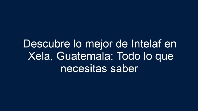 Descubre lo mejor de Intelaf en Xela, Guatemala: Todo lo que necesitas ...