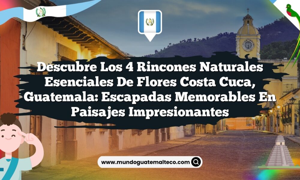 Descubre los 4 Rincones Naturales Esenciales de Flores Costa Cuca ...