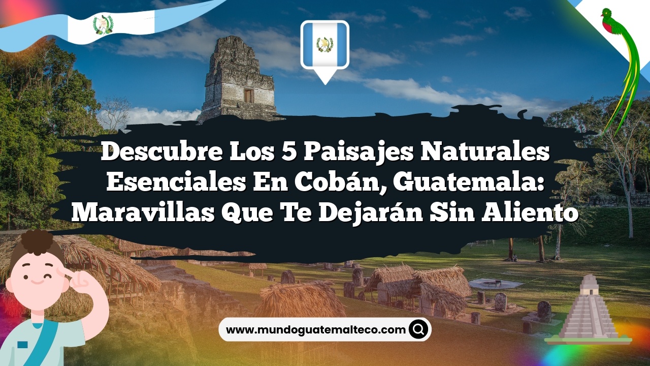 Descubre los 5 Paisajes Naturales Esenciales en Cobán, Guatemala ...