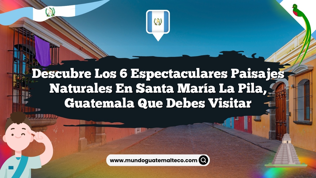 Descubre los 6 Espectaculares Paisajes Naturales en Santa María La Pila ...