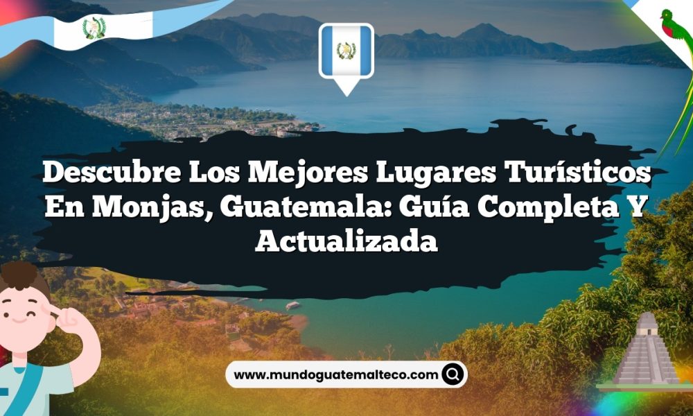 Descubre los Mejores Lugares Turísticos en Monjas, Guatemala: Guía ...