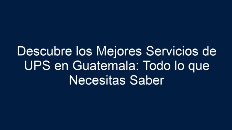 Descubre los Mejores Servicios de UPS en Guatemala: Todo lo que ...