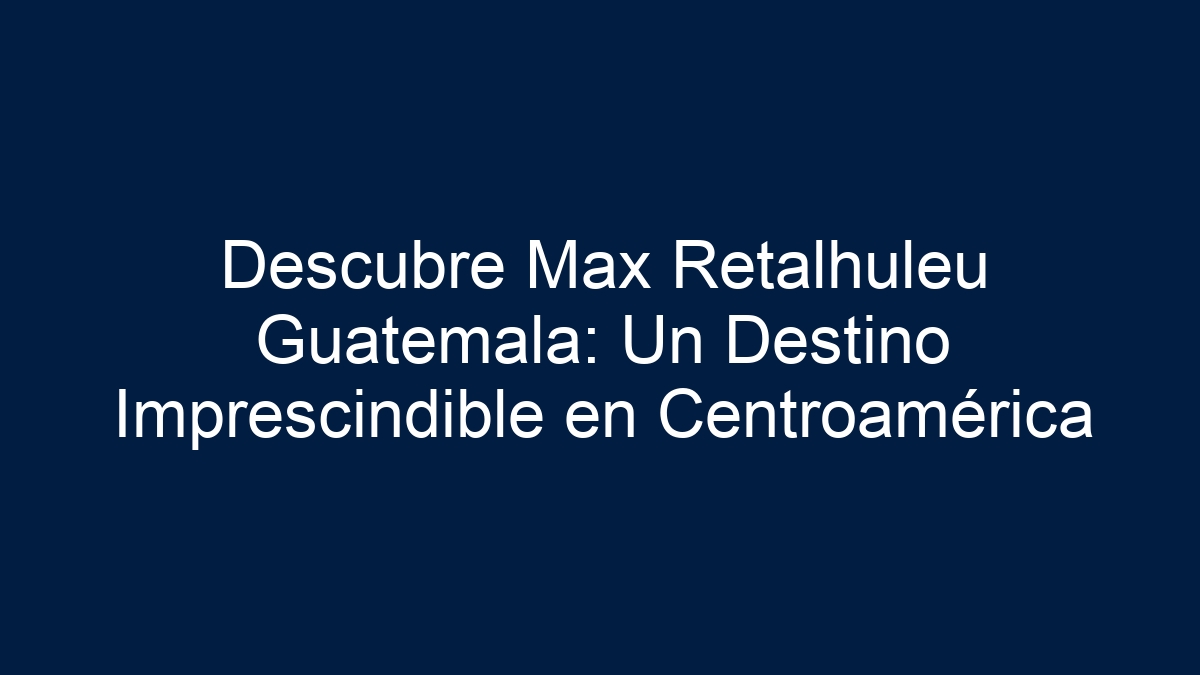 Descubre Max Retalhuleu Guatemala: Un Destino Imprescindible en ...