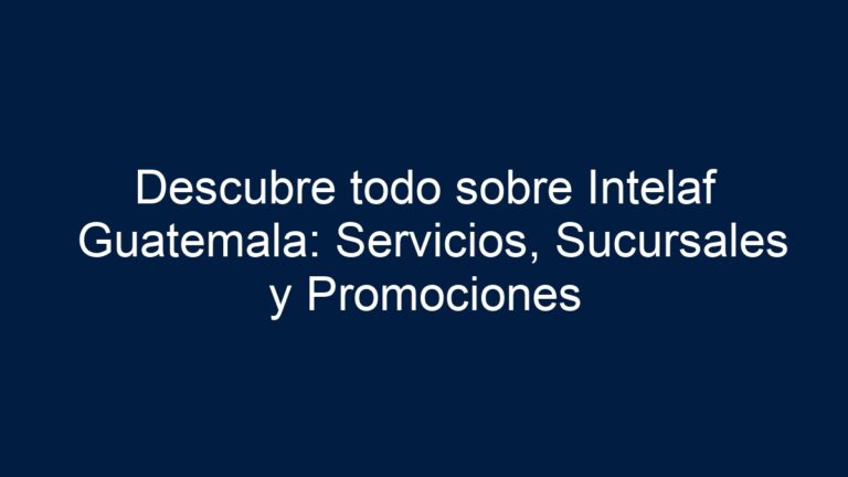 Descubre todo sobre Intelaf Guatemala: Servicios, Sucursales y Promociones
