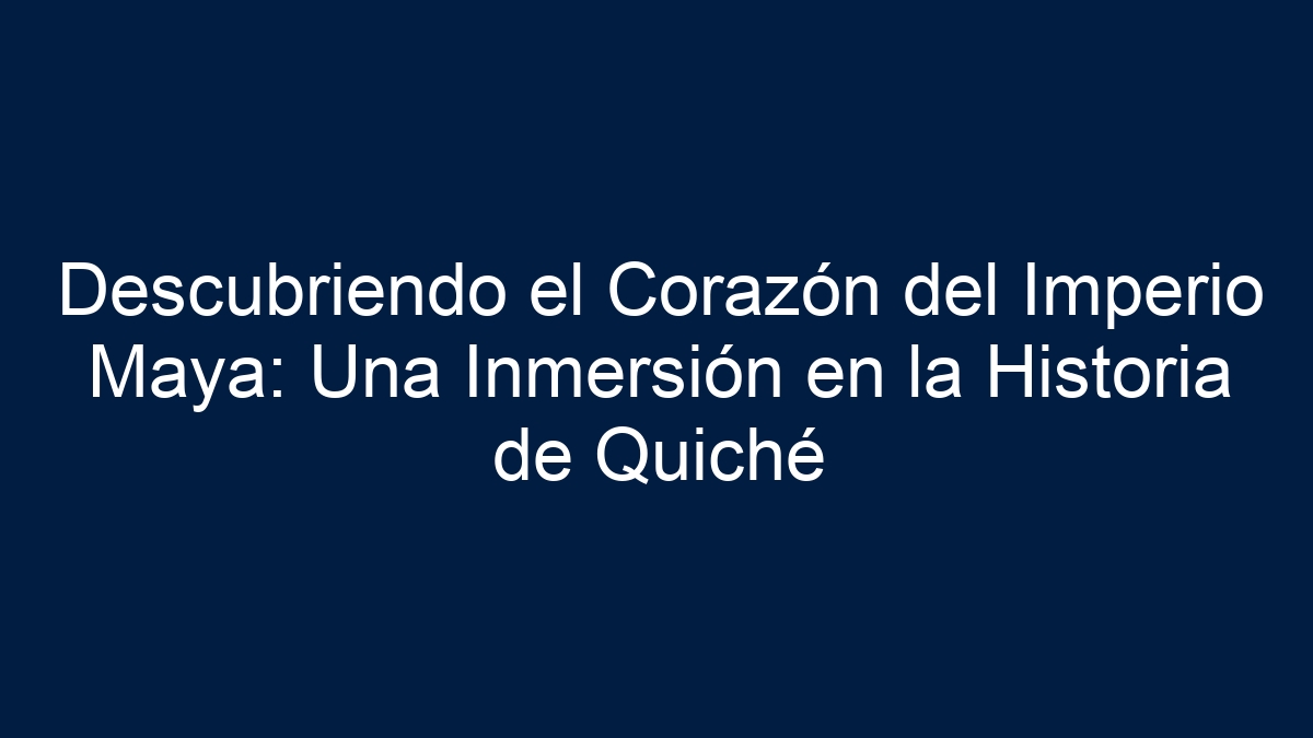Descubriendo el Corazón del Imperio Maya: Una Inmersión en la Historia ...