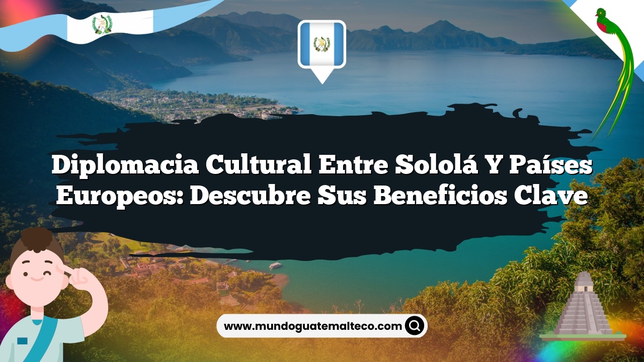 Diplomacia cultural entre Sololá y países europeos: Descubre sus ...