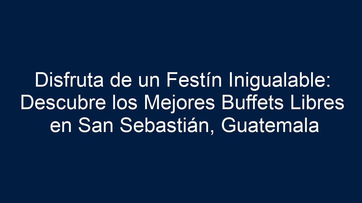 Disfruta de un Festín Inigualable: Descubre los Mejores Buffets Libres ...
