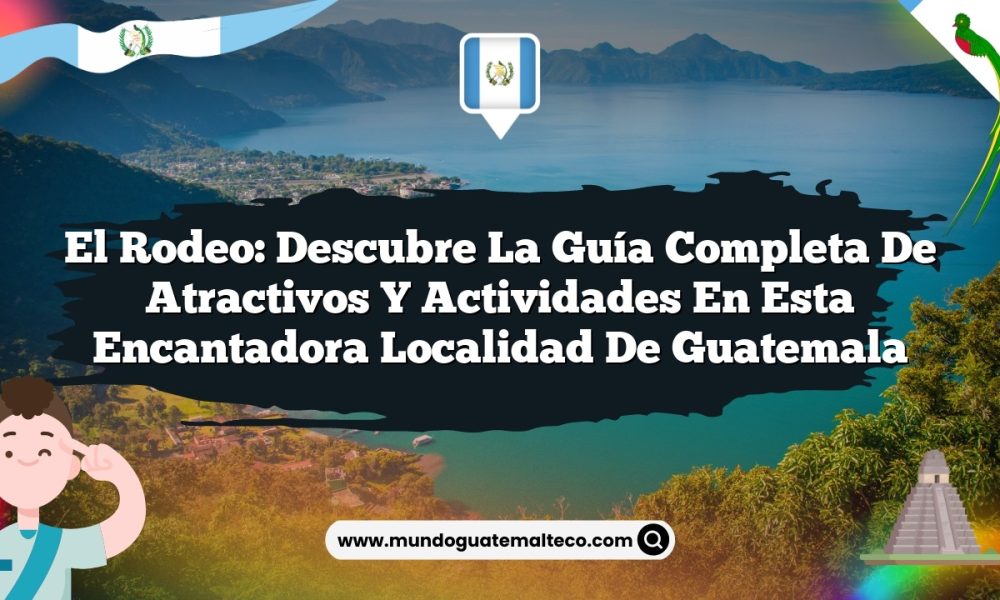 El Rodeo: Descubre la Guía Completa de Atractivos y Actividades en Esta ...