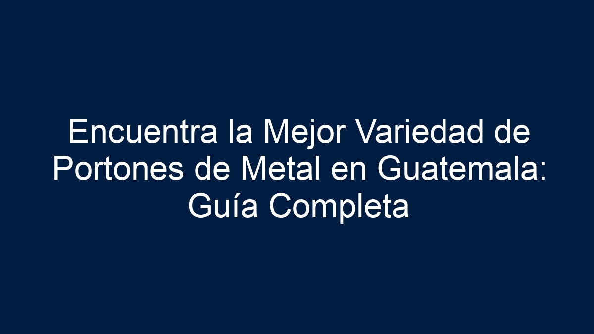 Encuentra la Mejor Variedad de Portones de Metal en Guatemala: Guía ...