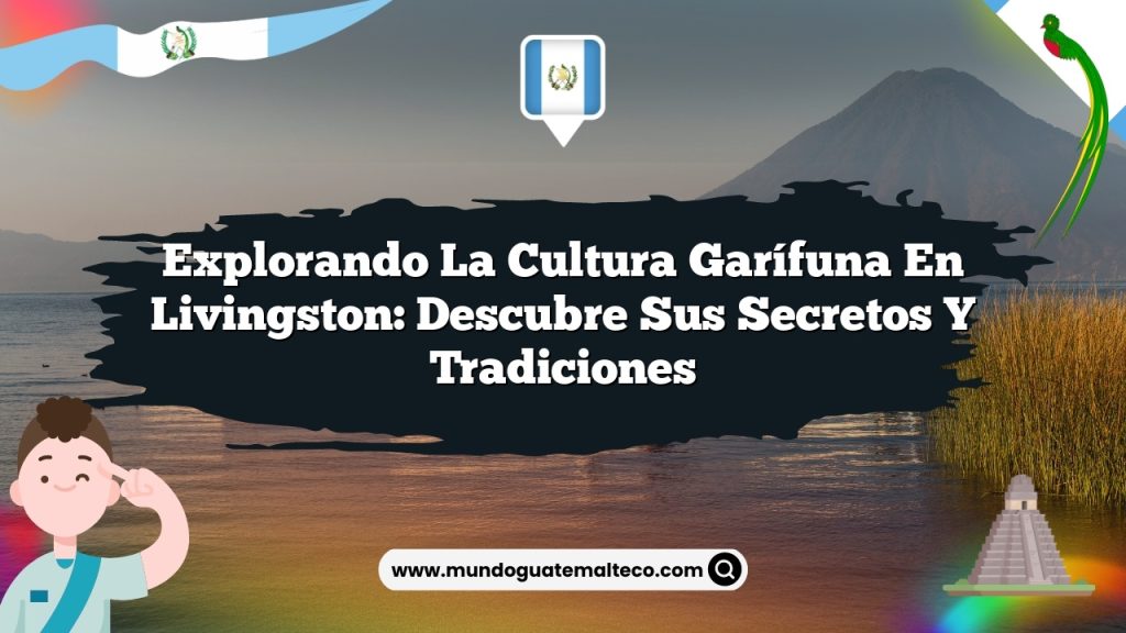 Explorando la cultura garífuna en Livingston: Descubre sus secretos y ...