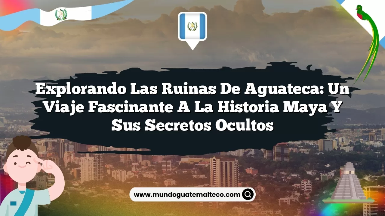 Explorando las ruinas de Aguateca: Un viaje fascinante a la historia ...