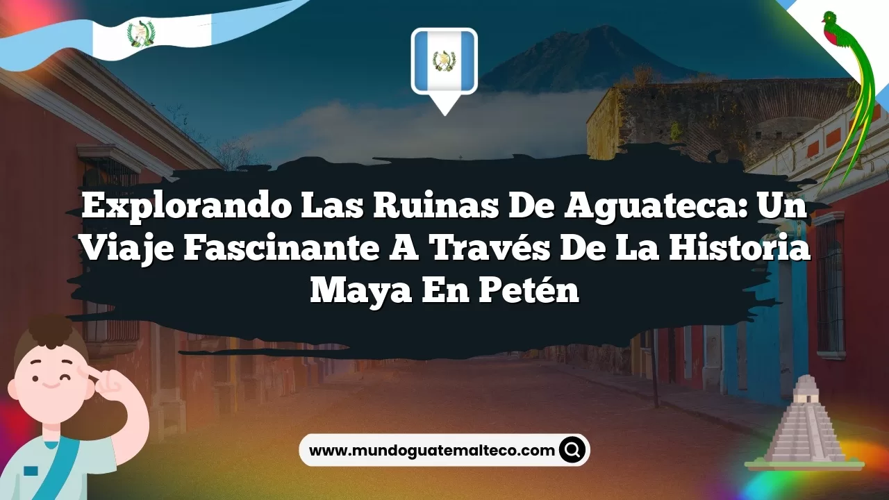 Explorando las ruinas de Aguateca: Un viaje fascinante a través de la ...
