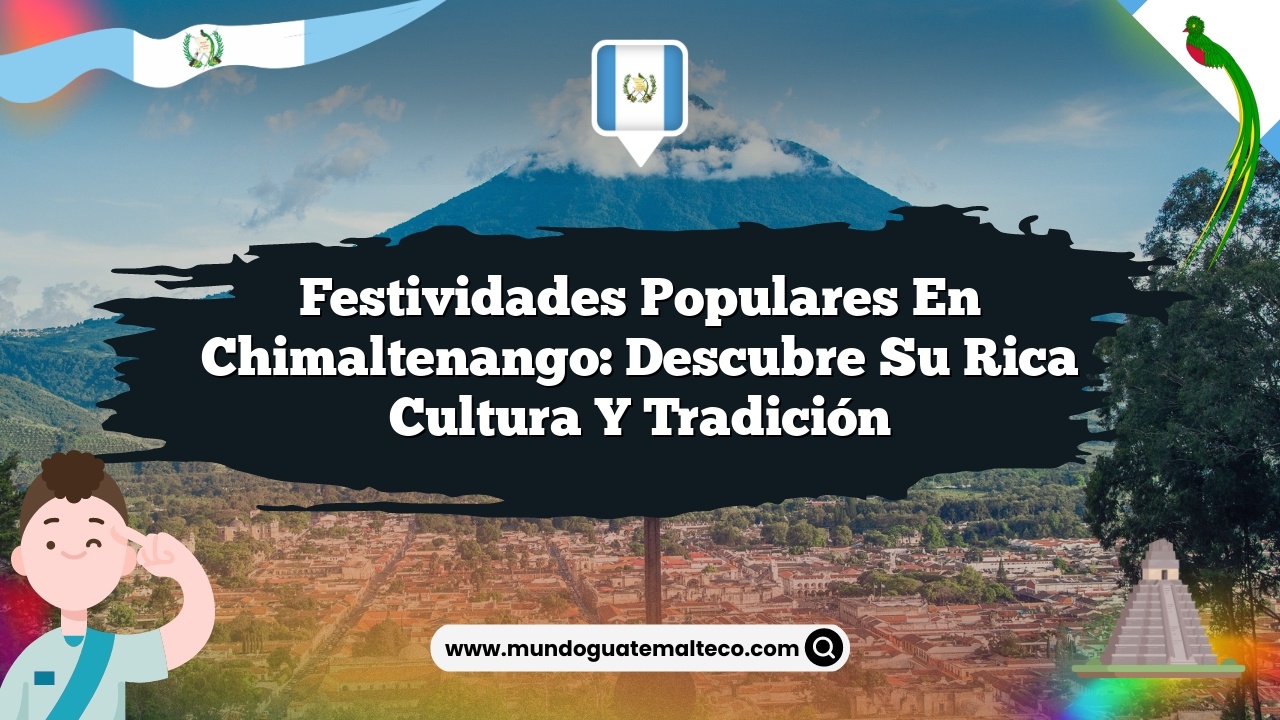 Festividades Populares en Chimaltenango: Cultura y Tradición que Te ...