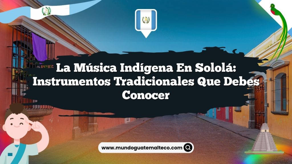 La música indígena en Sololá: Instrumentos tradicionales que debes conocer