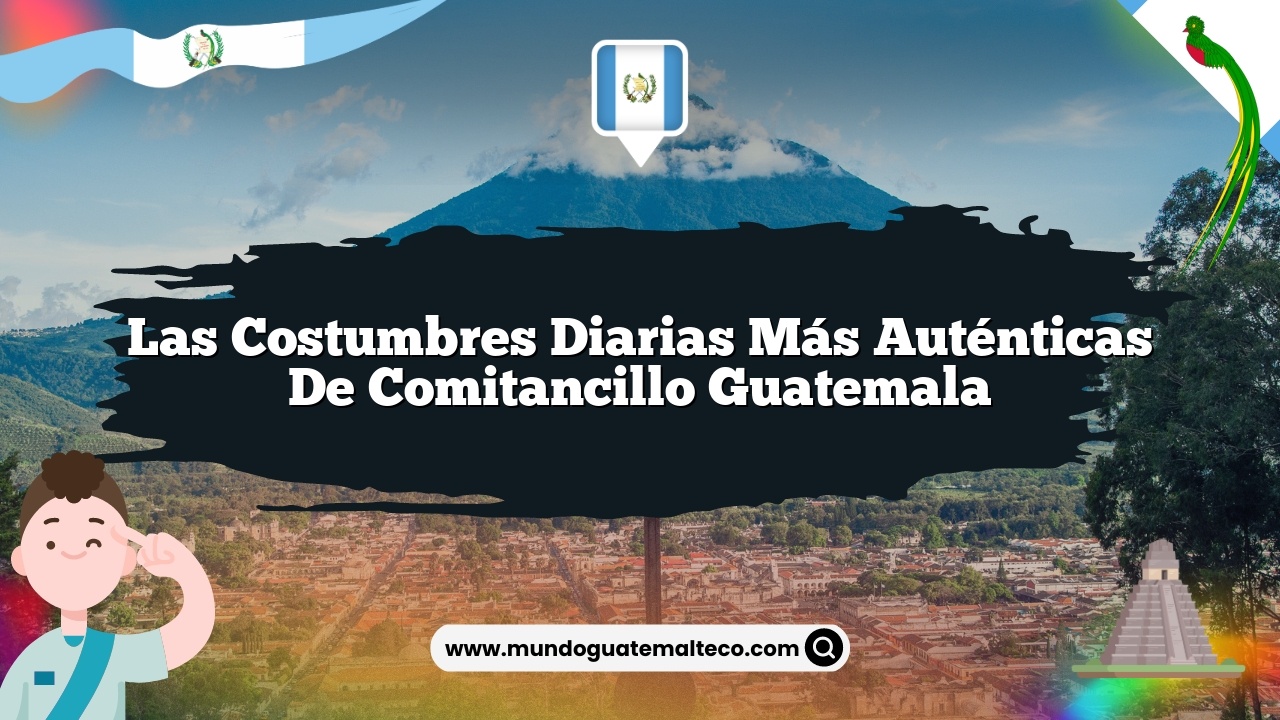Las Costumbres Diarias Más Auténticas de Comitancillo Guatemala