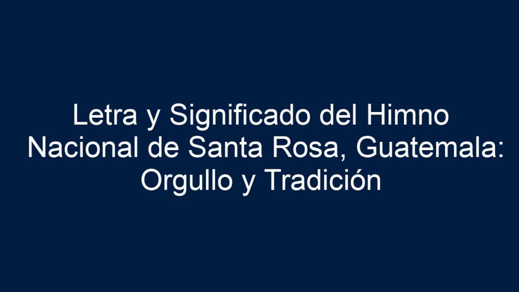 Letra y Significado del Himno Nacional de Santa Rosa, Guatemala ...
