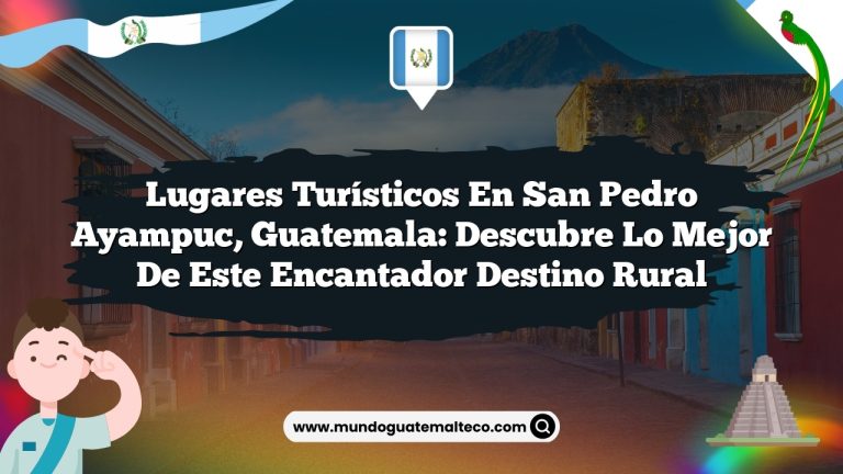 Lugares Turísticos en San Pedro Ayampuc, Guatemala: Descubre lo Mejor de este Encantador Destino ...