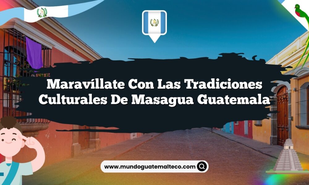 Maravíllate con las Tradiciones Culturales de Masagua Guatemala