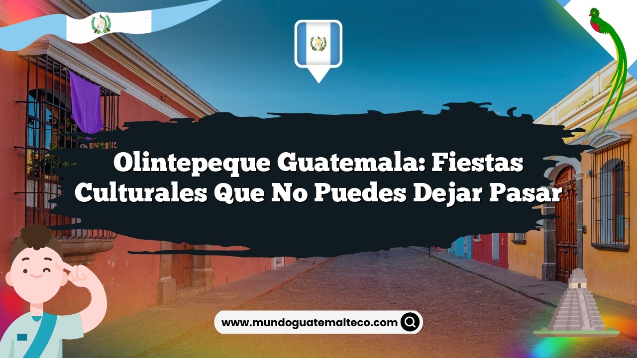 Olintepeque Guatemala: Fiestas Culturales que No Puedes Dejar Pasar
