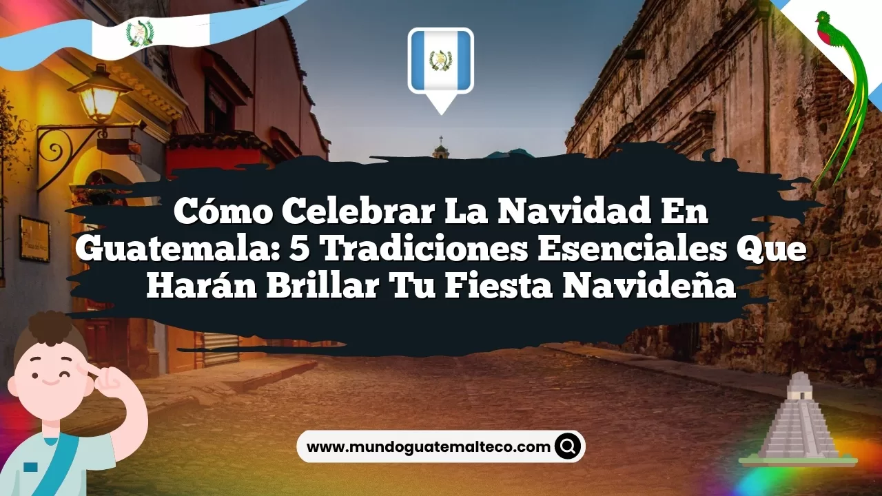 Cómo Celebrar la Navidad en Guatemala: 5 Tradiciones Esenciales que ...