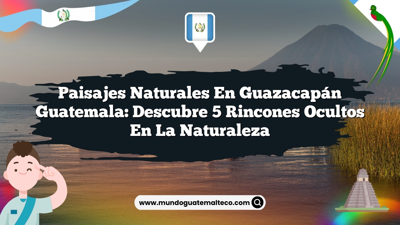 Paisajes Naturales en Guazacapán Guatemala: Descubre 5 Rincones Ocultos ...