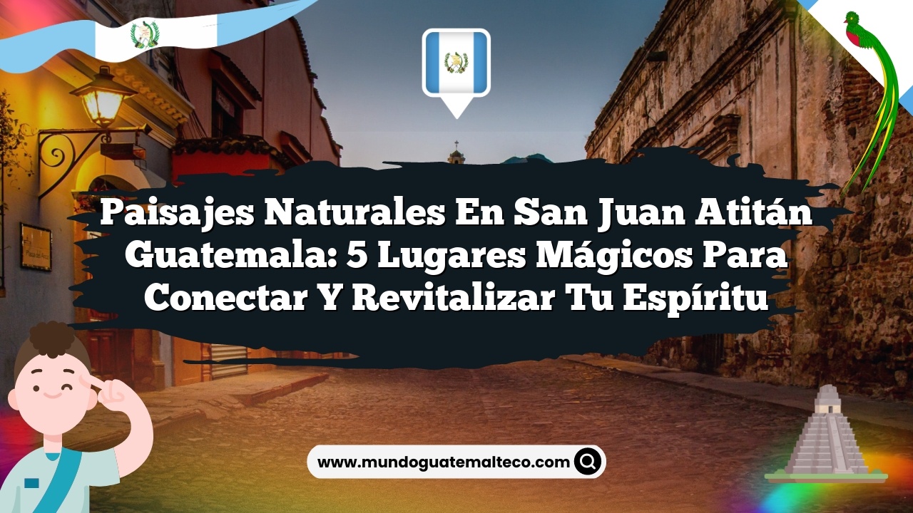 Paisajes Naturales en San Juan Atitán Guatemala: 5 Lugares Mágicos para ...