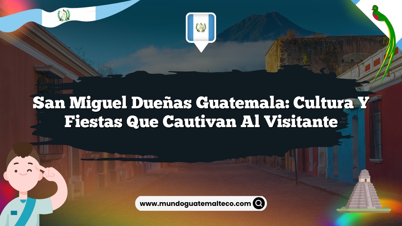 San Miguel Dueñas Guatemala: Cultura y Fiestas que Cautivan al Visitante