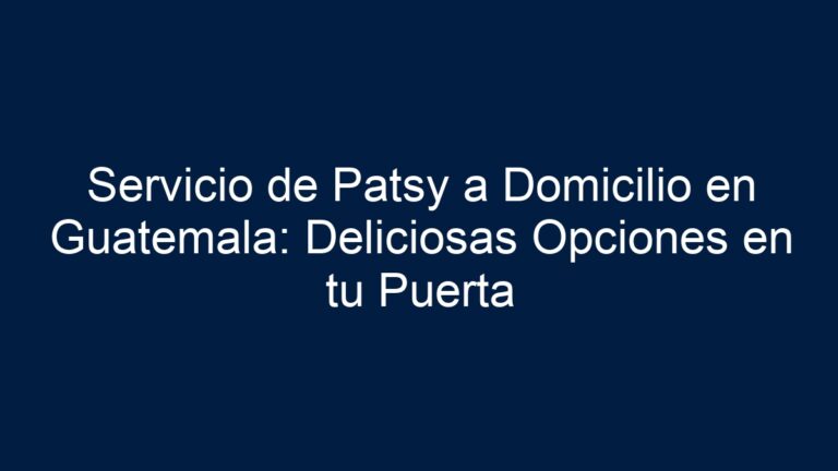 Servicio de Patsy a Domicilio en Guatemala: Deliciosas Opciones en tu ...