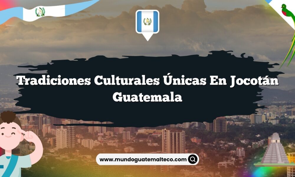 Tradiciones Culturales Únicas en Jocotán Guatemala